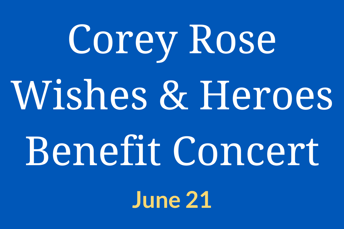 Corey Rose Wishes & Heroes Benefit Concert